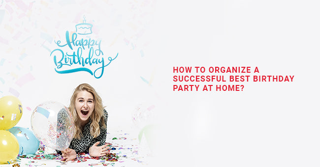How To Organize A Successful Best Birthday Party At Home? – eCraftIndia