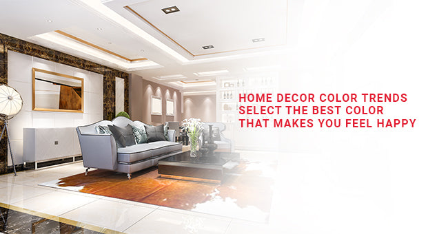 Home Decor Color Trends: Select The Best Color That Makes You Feel Hap ...